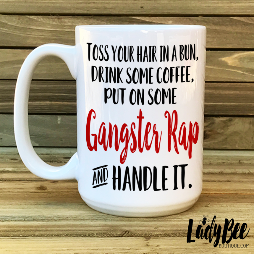 Drink Coffee, Gangster Rap, Handle It Mug – LadyBee Boutique